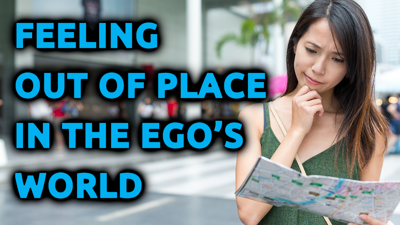 Feeling Out of Place in The Ego’s World